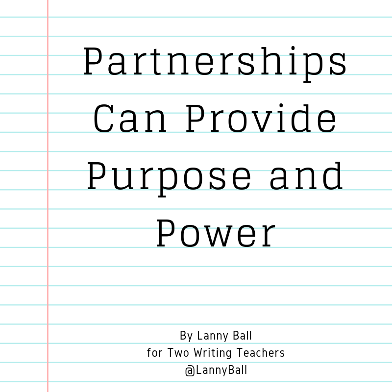 Partnerships Can Provide Purpose and Power – TWO WRITING TEACHERS
