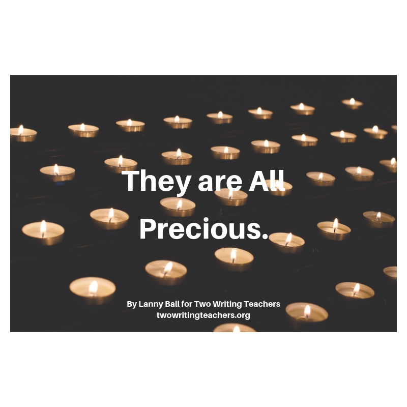 They Are All Precious – TWO WRITING TEACHERS