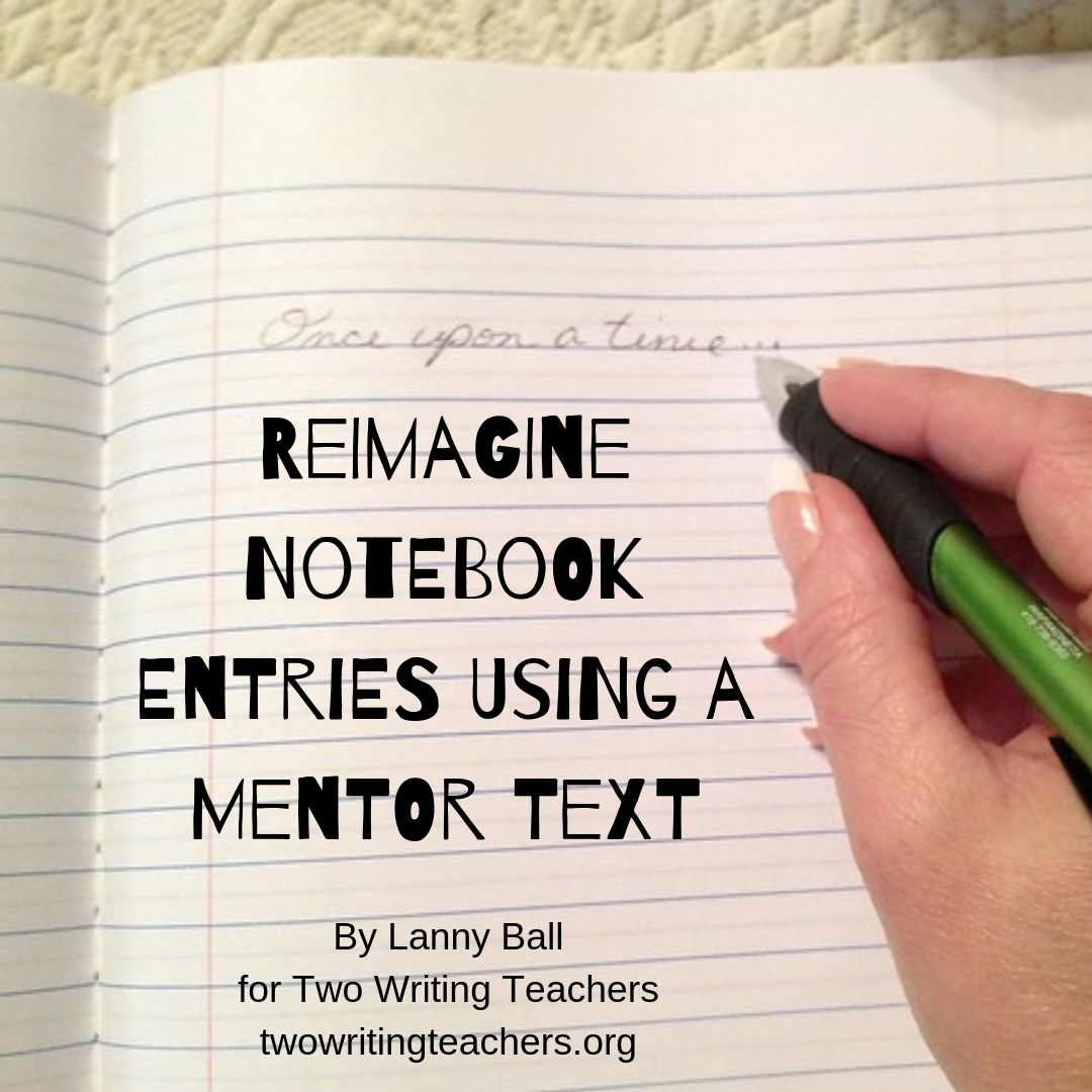 Reimagine Notebook Entries Using a Mentor Text – TWO WRITING TEACHERS