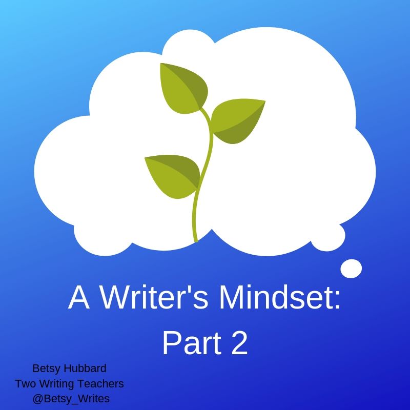 A Writer’s Mindset–Part Two – TWO WRITING TEACHERS
