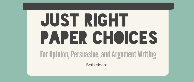 Paper Choices for Opinion and Argument Writing: Reaching Your Writers ...