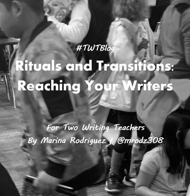 Rituals and Transitions: Reaching Your Writers – TWO WRITING TEACHERS