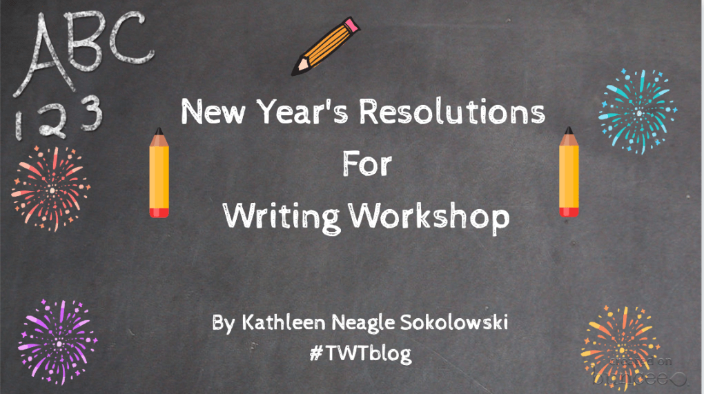 New Year’s Resolutions For Writing Workshop – TWO WRITING TEACHERS