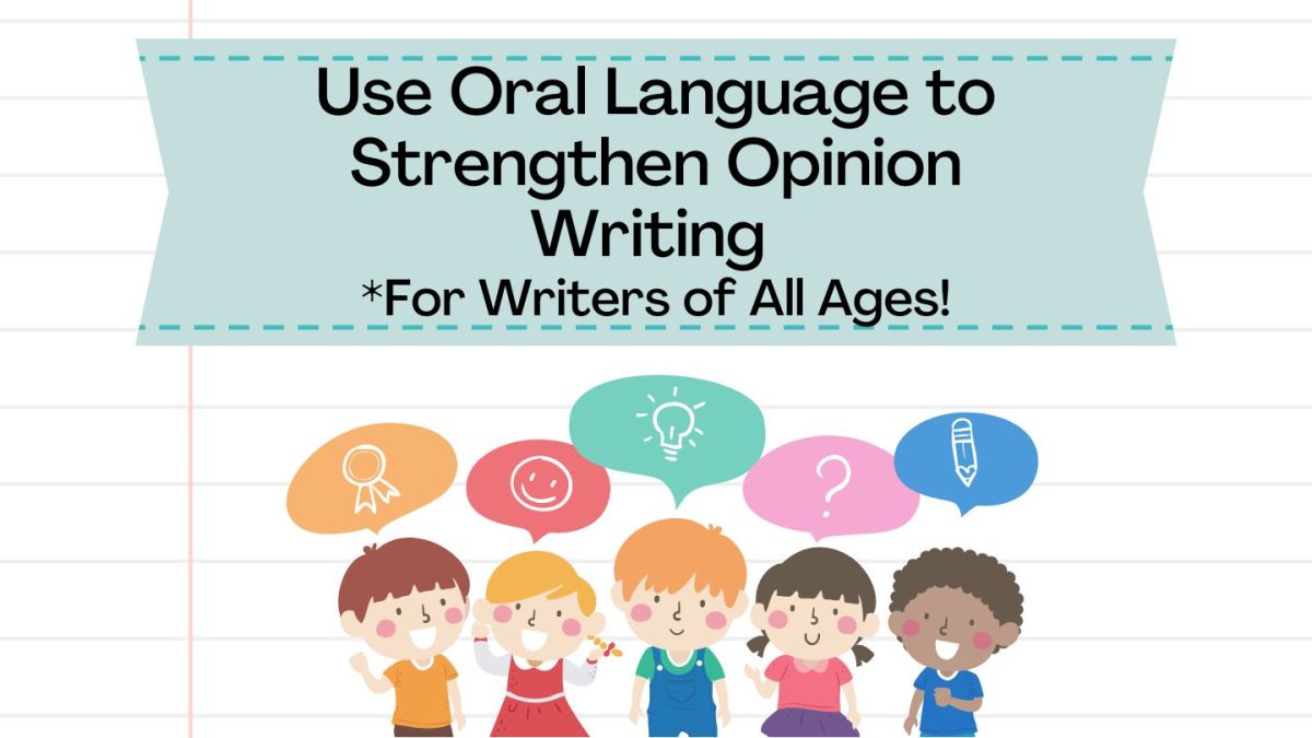 Use Oral Language to Strengthen Opinion Writing (For Writers of All ...