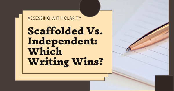 Assessing with Clarity: Scaffolded vs. Independent Writing – TWO ...