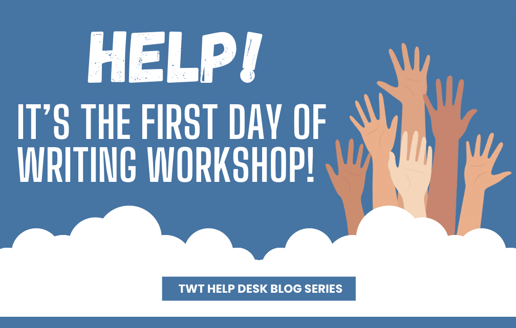 TWT Help Desk: What if it’s the First Day of Writing Workshop? – TWO ...